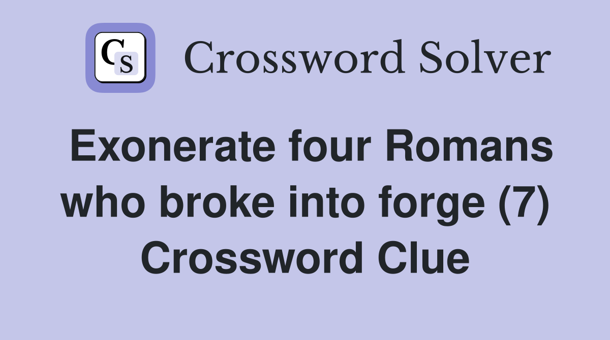 Exonerate four Romans who broke into forge (7) - Crossword Clue Answers - Crossword Solver